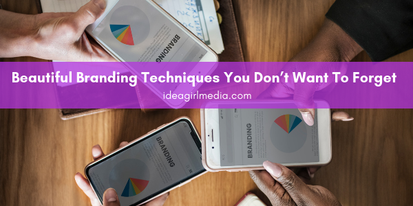 Beautiful Branding Techniques You Don’t Want To Forget - Idea Girl Media